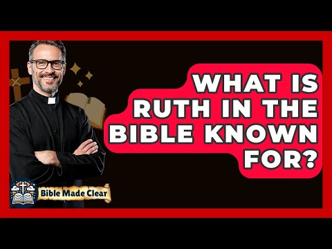 What Is Ruth In The Bible Known For? - BibleMadeClear.com