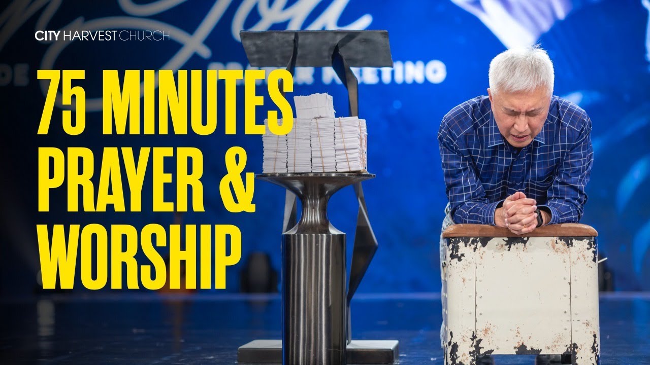 75 minutes Prayer & Worship with City Harvest Church