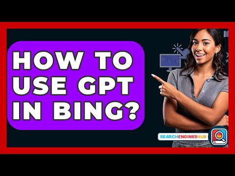 How To Use GPT In Bing? - SearchEnginesHub.com