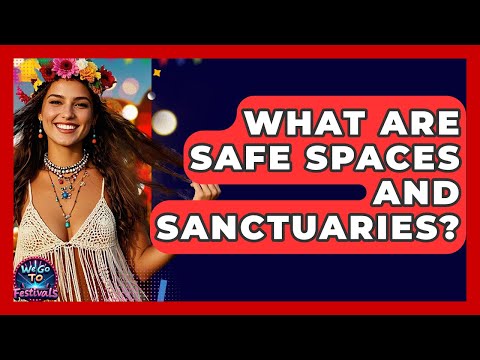 What Are Safe Spaces And Sanctuaries? - We Go To Festivals