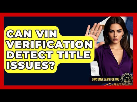 Can VIN Verification Detect Title Issues? - Consumer Laws For You
