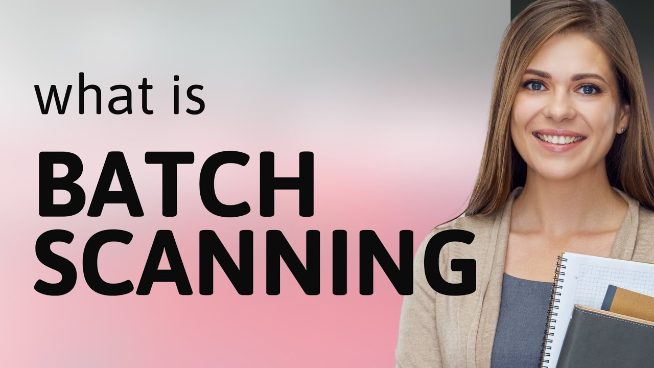 Understanding Batch Scanning: A Comprehensive Guide