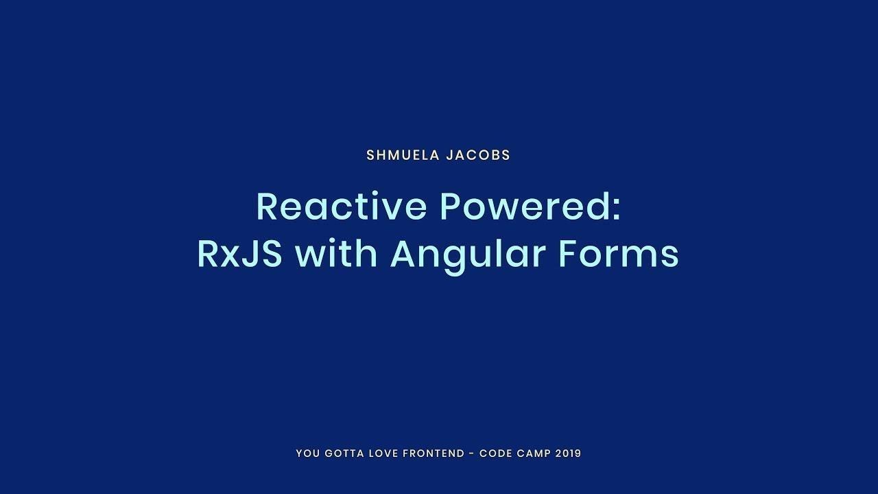 Shmuela Jacobs - Reactive Powered: RxJS with Angular Forms  2019