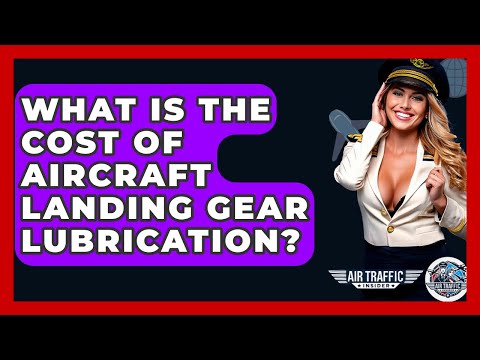What Is The Cost Of Aircraft Landing Gear Lubrication? - Air Traffic Insider