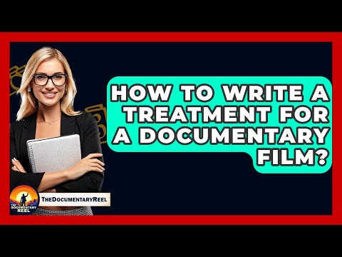 How To Write A Treatment For A Documentary Film? - The Documentary Reel