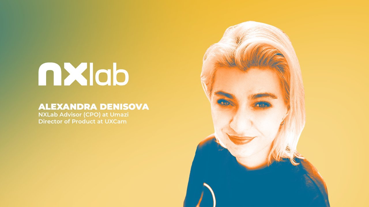 NXLab | Alexandra Denisova - NXLab Advisor (CPO) at Umazi, Director of Product at UXCam