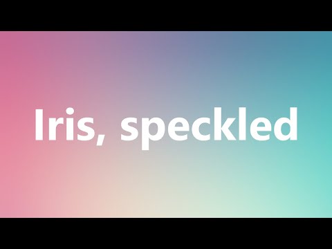 Iris, speckled - Medical Definition and Pronunciation