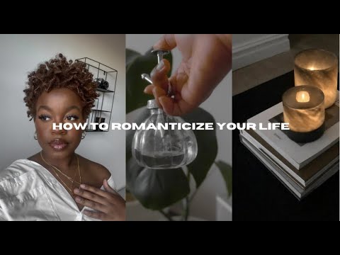ROMANTICIZE YOUR LIFE: realistic ways to live a fulfilling lifestyle
