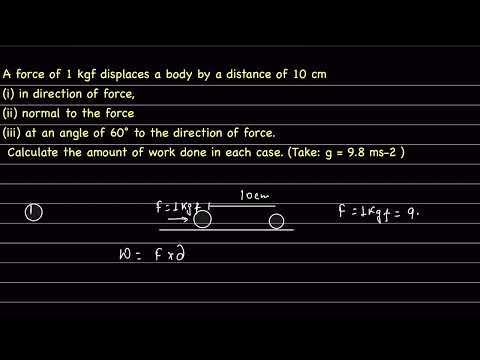 A force of 1 kgf displaces a body by a distance of 10 cm (i) in..