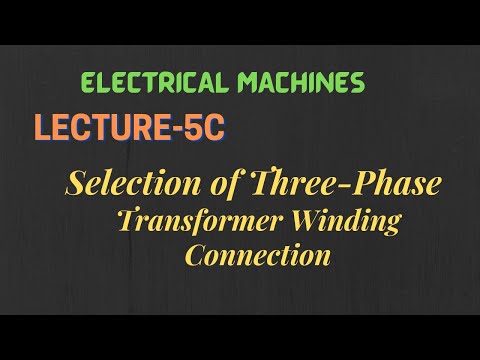 Electrical Machines - Lecture - 5C - Three-Phase Transformer - Selection of Winding Connection ...