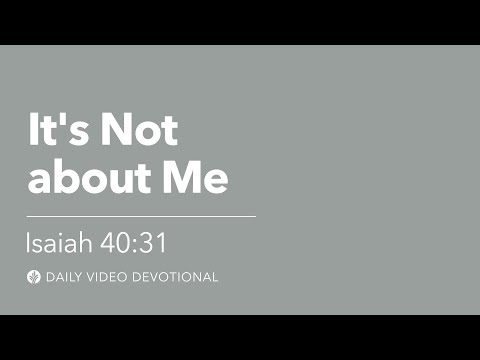 It’s Not About Me | Isaiah 40:31 | Our Daily Bread Video Devotional