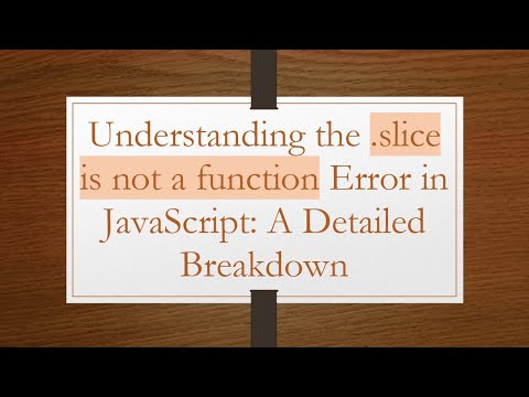 Understanding the .slice is not a function Error in JavaScript: A Detailed Breakdown