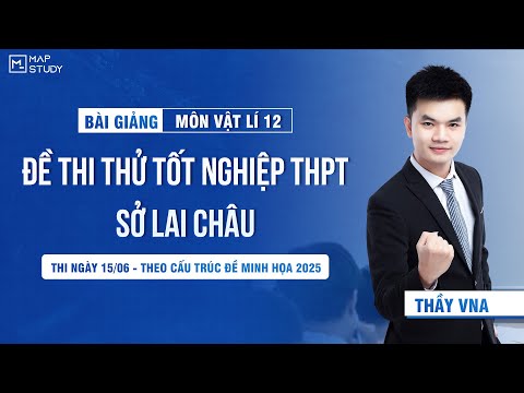 [Vật Lí 12 - SGK Mới] Chữa Đề Thi Thử Tốt Nghiệp THPT 2025 - Sở Lai Châu | Thầy VNA