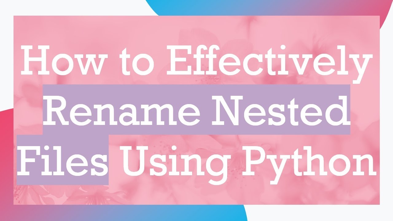 How to Effectively Rename Nested Files Using Python