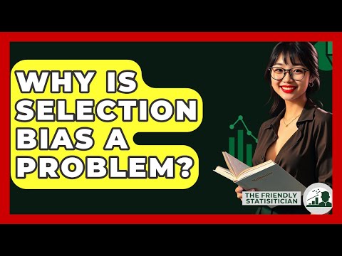 Why Is Selection Bias A Problem? - The Friendly Statistician