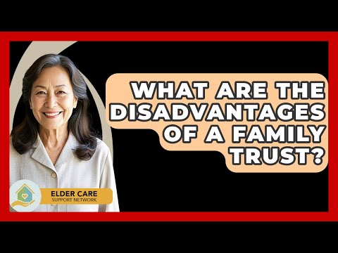 What Are The Disadvantages Of A Family Trust? - Elder Care Support Network