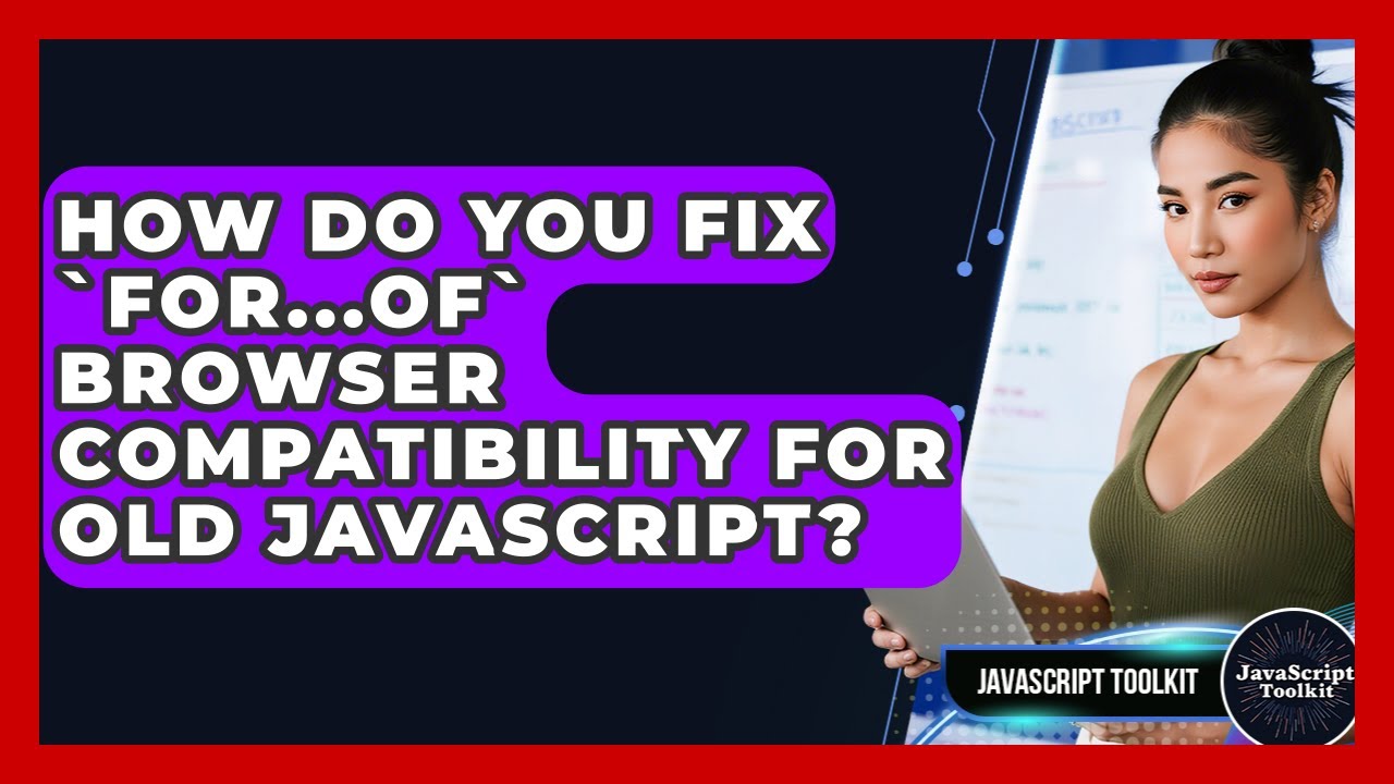 How Do You Fix `for...of` Browser Compatibility For Old JavaScript? - JavaScript Toolkit