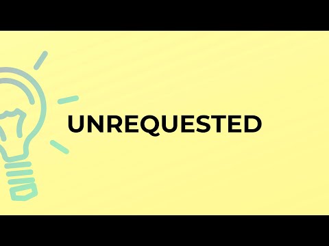 What is the meaning of the word UNREQUESTED?