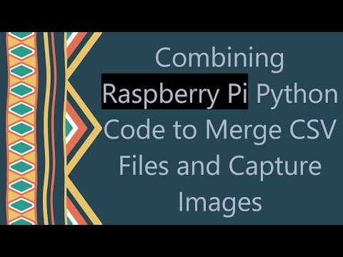 Combining Raspberry Pi Python Code to Merge CSV Files and Capture Images