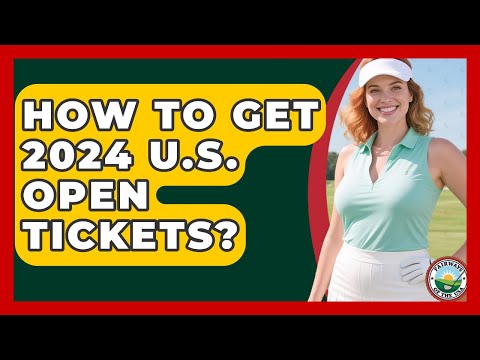 How To Get 2024 U.S. Open Tickets? - Fairways of the USA
