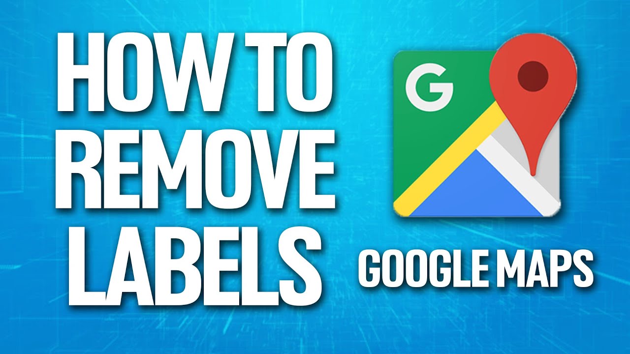 How To Remove Labels On Google Maps Tutorial