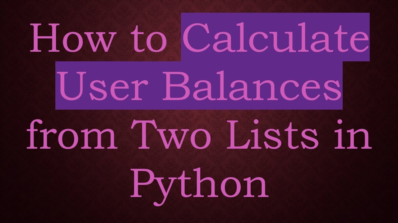 How to Calculate User Balances from Two Lists in Python