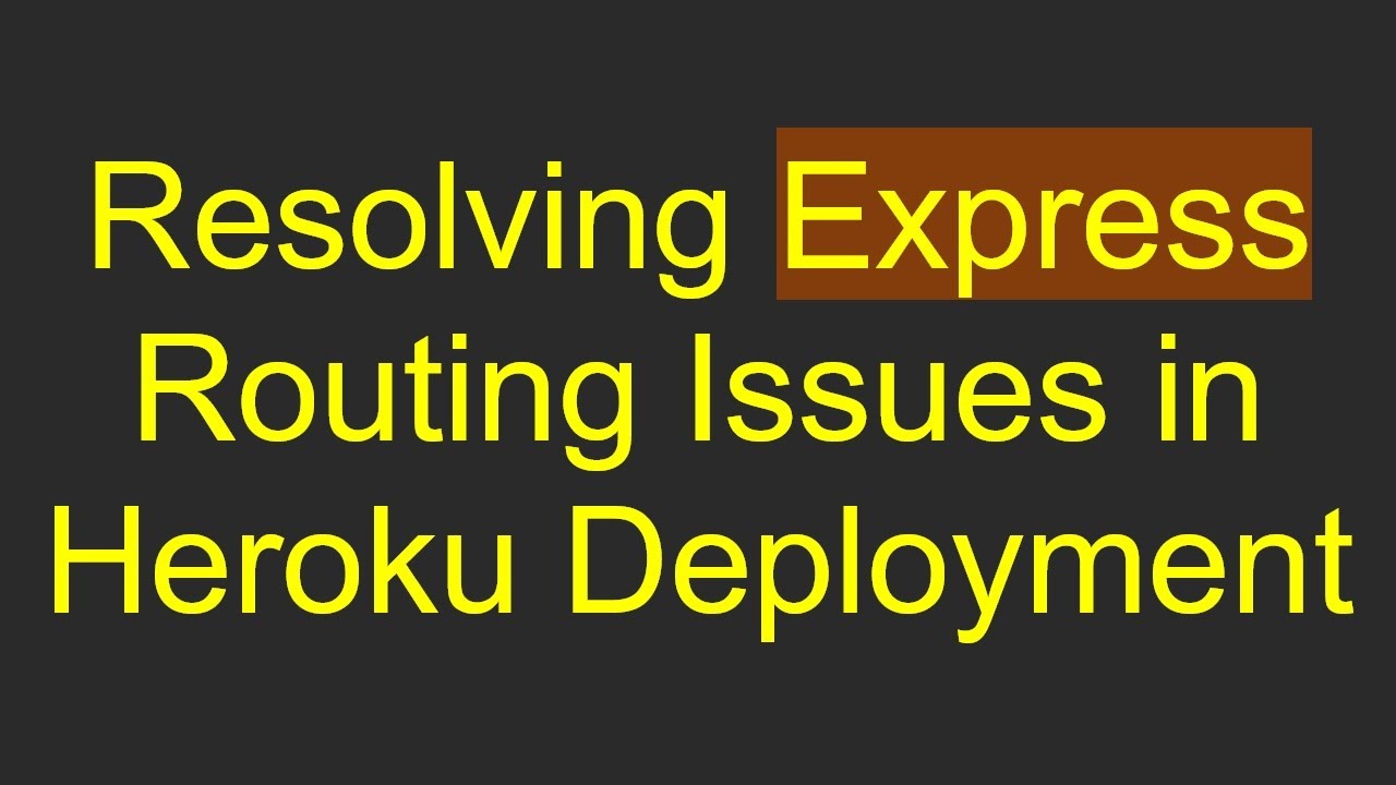 Resolving Express Routing Issues in Heroku Deployment