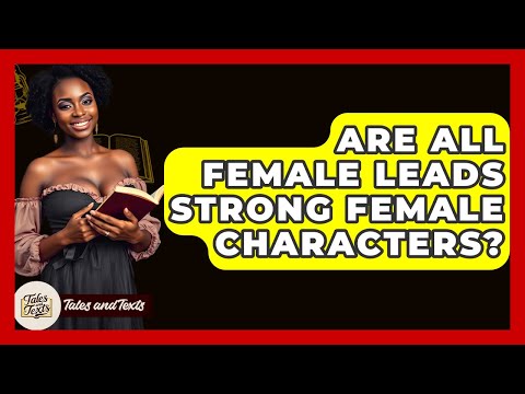 Are All Female Leads Strong Female Characters? - Tales And Texts