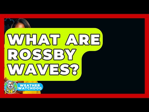 What Are Rossby Waves? - Weather Watchdog