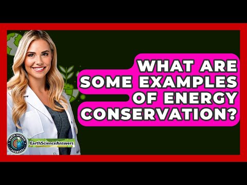 What Are Some Examples Of Energy Conservation? - Earth Science Answers