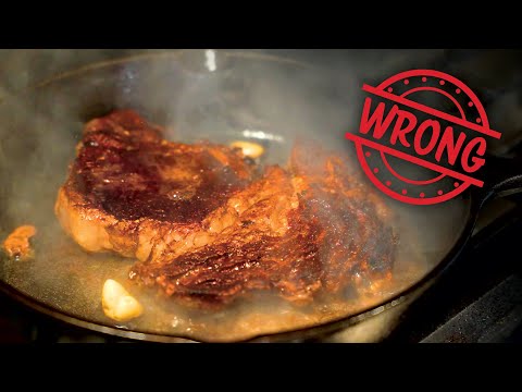 You're Doing It All Wrong - How To Pan Sear Steak
