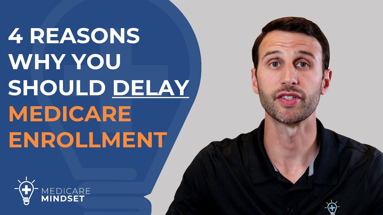 4 Reasons Why You Should Delay Medicare Enrollment