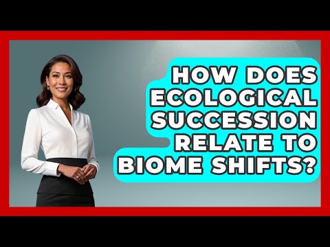 How Does Ecological Succession Relate To Biome Shifts? - The Geography Atlas