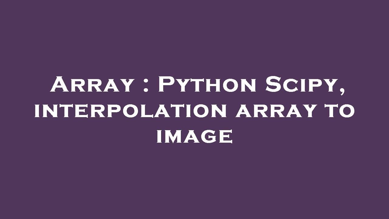 Array : Python Scipy, interpolation array to image