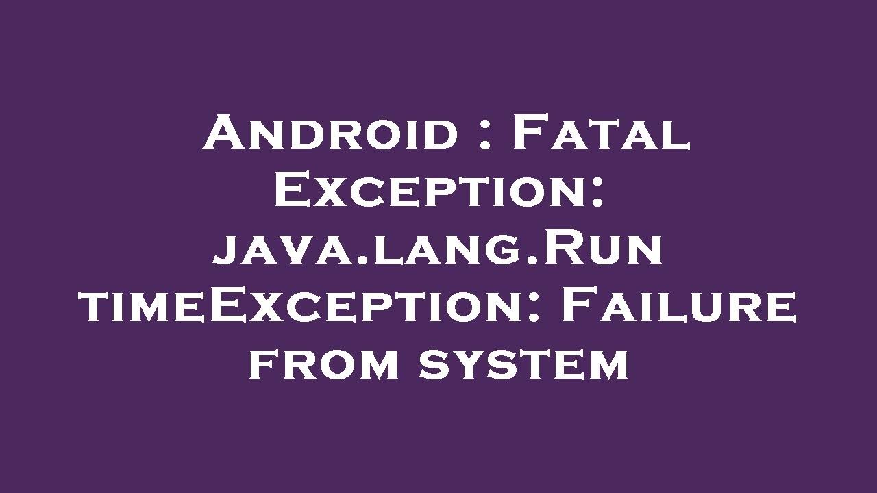 Android : Fatal Exception: java.lang.RuntimeException: Failure from system