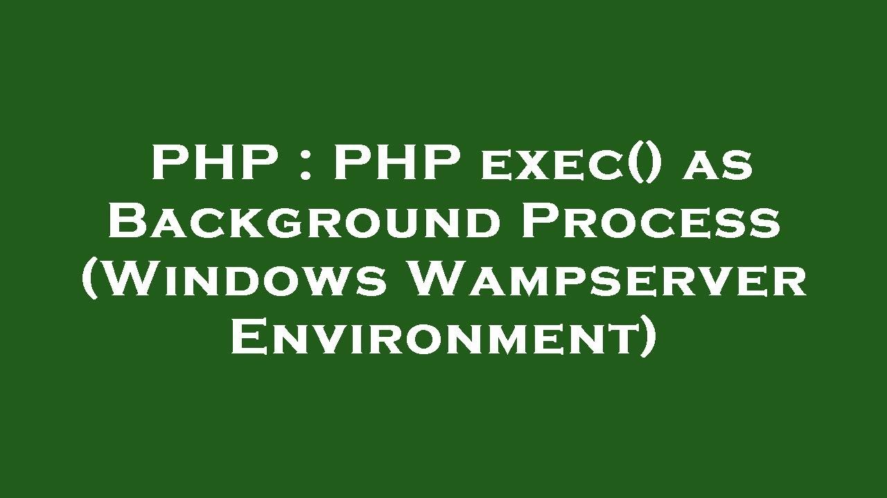 PHP : PHP exec() as Background Process (Windows Wampserver Environment)