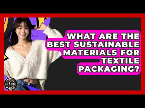 What Are The Best Sustainable Materials For Textile Packaging? - Designer Brands Spotlight