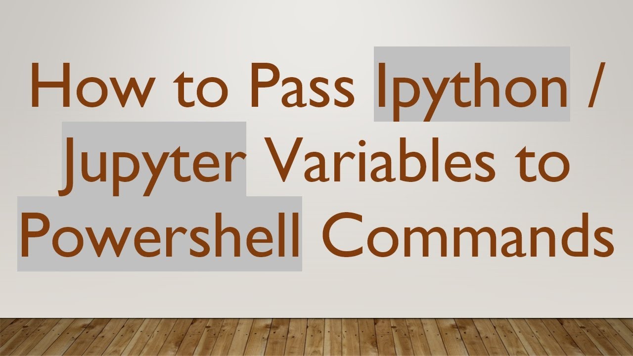 How to Pass Ipython / Jupyter Variables to Powershell Commands