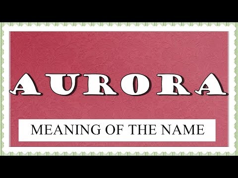 MEANING OF THE NAME AURORA, FUN FACTS, HOROSCOPE