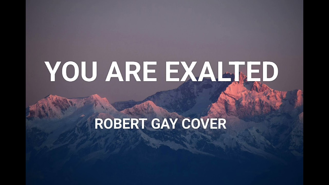 YOU ARE EXALTED (ROBERT GAY COVER)