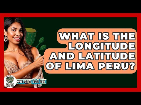 What Is The Longitude And Latitude Of Lima Peru? - South America Travel Pros