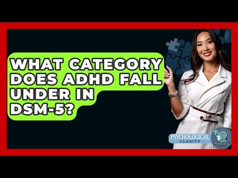 What Category Does ADHD Fall Under In DSM-5? - Psychological Clarity