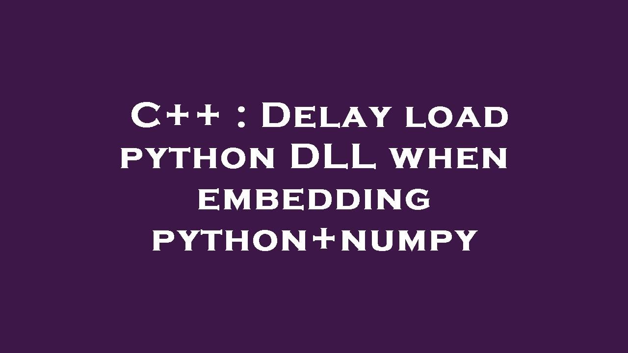 C++ : Delay load python DLL when embedding python+numpy