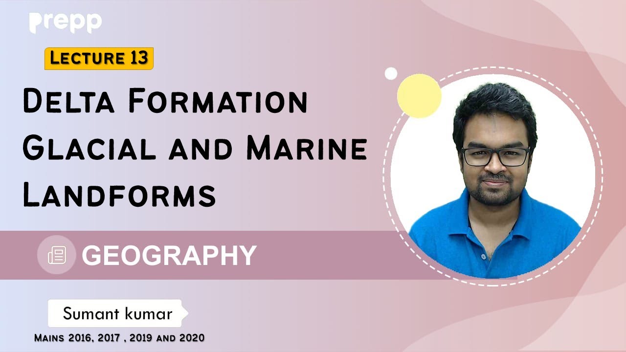 L13 : Delta Formation Glacial and Marine Landforms | Geography for UPSC | Prelims free course
