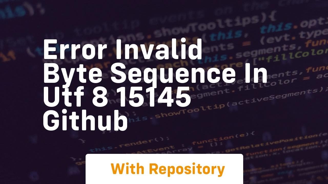 Error invalid byte sequence in UTF 8 15145 GitHub