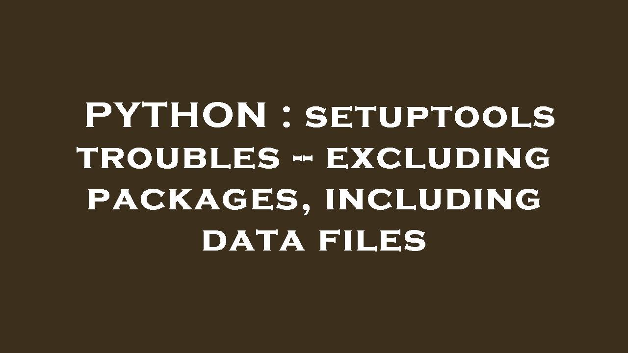 PYTHON : setuptools troubles -- excluding packages, including data files