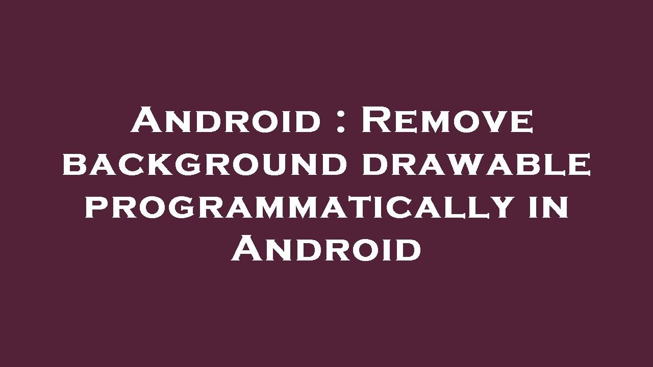Android : Remove background drawable programmatically in Android
