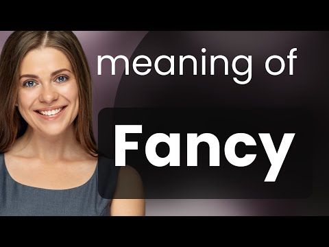 Fancy — meaning of FANCY