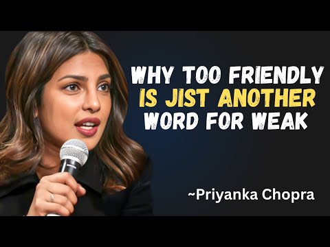 Why 'Too Friendly' Is Just Another Word for Weak || priyanka chopra Motivation Speech