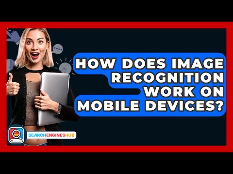 How Does Image Recognition Work On Mobile Devices? - SearchEnginesHub.com